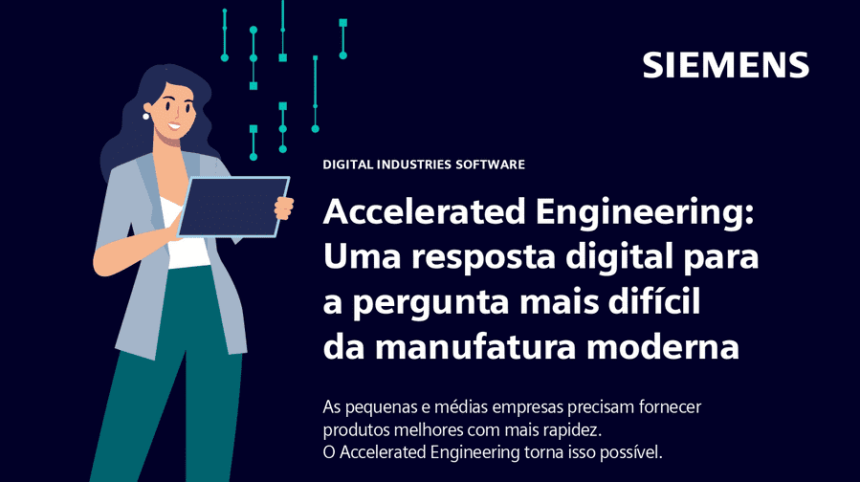 Accelerated Engineering: Uma resposta digital para a pergunta mais difícil da manufatura moderna ...